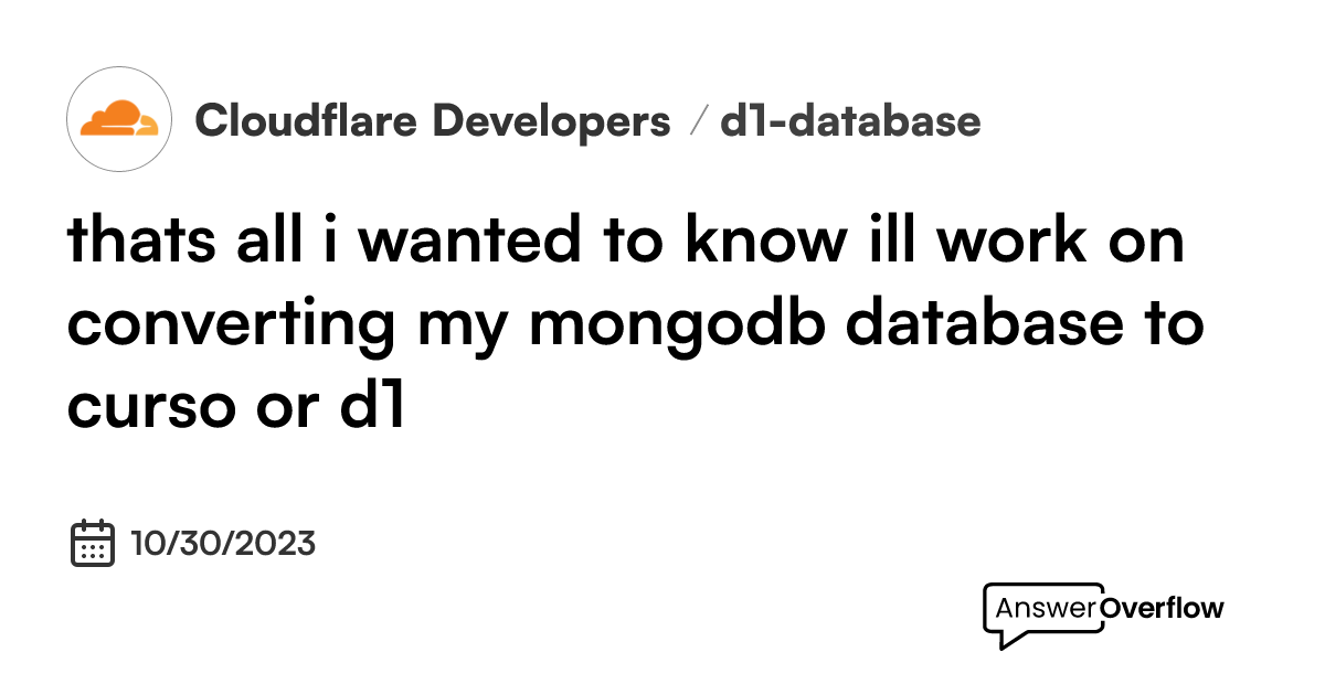 thats all i wanted to know, ill work on converting my mongodb database to curso or d1 ...