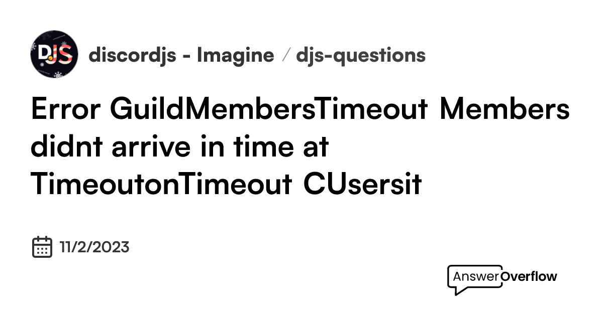 Error [GuildMembersTimeout]: Members didn't arrive in time. at Timeout._onTimeout (C:\Users\it ...