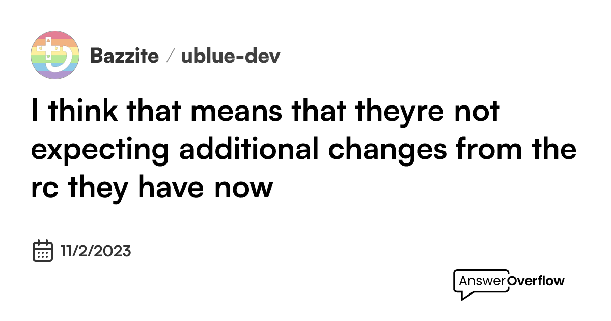 I think that means that they're not expecting additional changes from the rc they have now ...