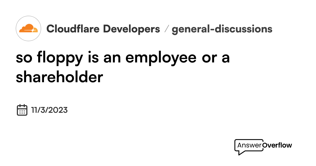 so floppy is an employee or a shareholder? - Cloudflare Developers
