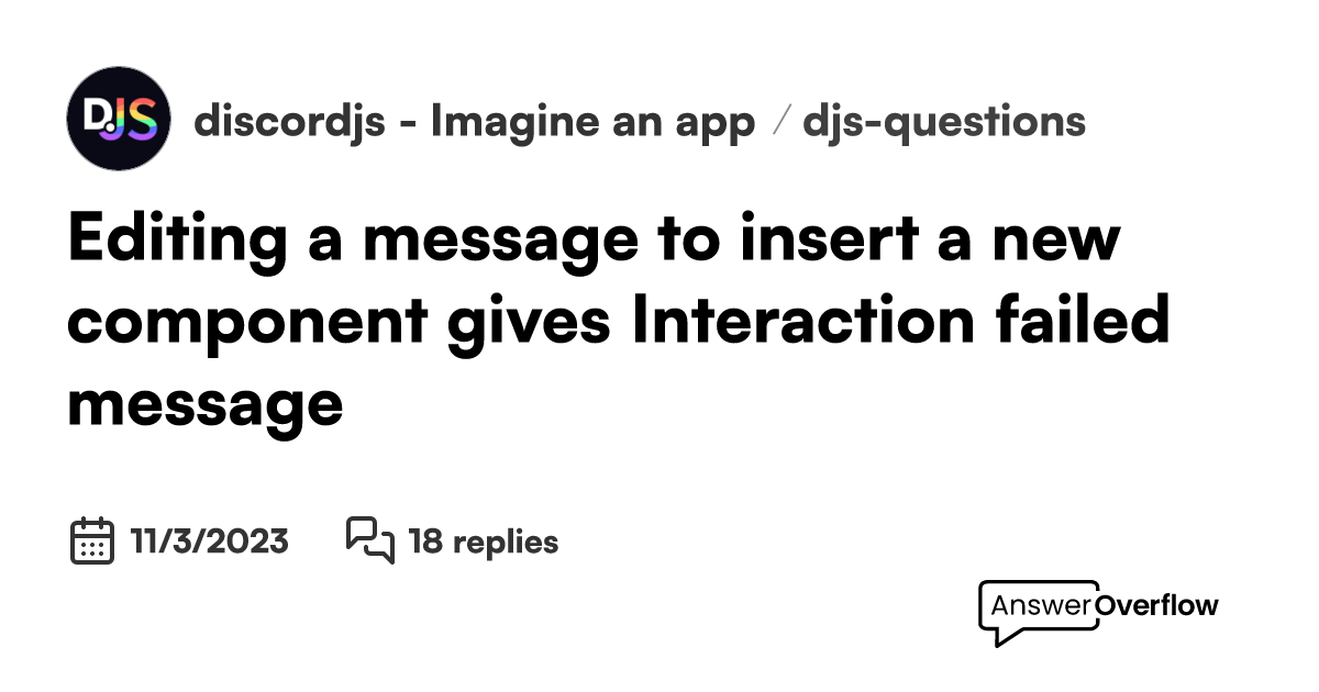 Editing a message to insert a new component gives "Interaction failed" message? - discord.js ...