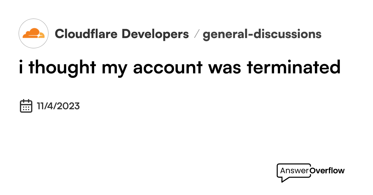 i thought my account was terminated - Cloudflare Developers