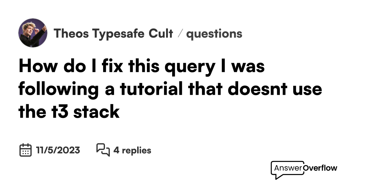 How Do I Fix This Query I Was Following A Tutorial That Doesnt Use The T3 Stack Theos