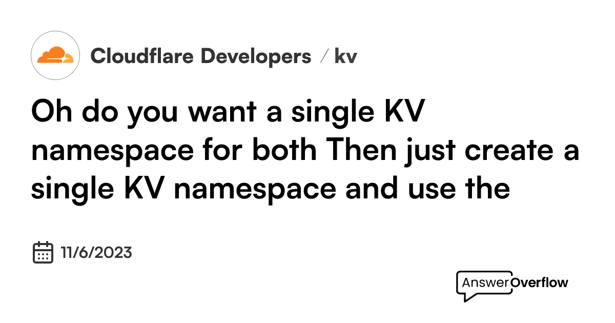 Oh, do you want a single KV namespace for both? Then just create a single KV namespace, and use ...