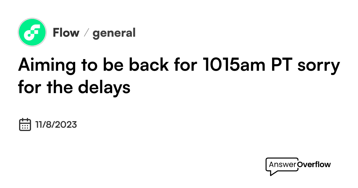Aiming to be back for 10:15am PT, sorry for the delays - Flow