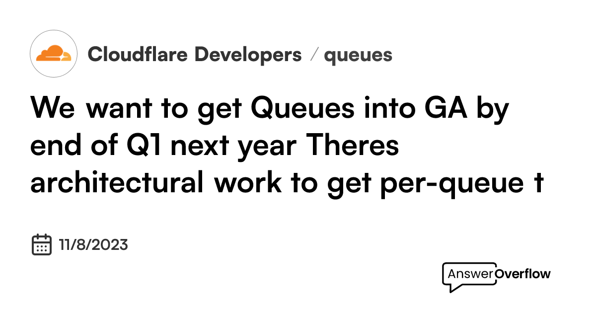We want to get Queues into GA by end of Q1 next year. There’s architectural work to get per ...