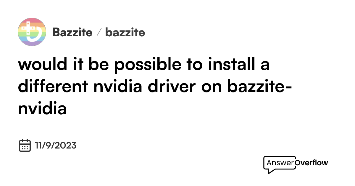 would it be possible to install a different nvidia driver on bazzite-nvidia? - Universal Blue