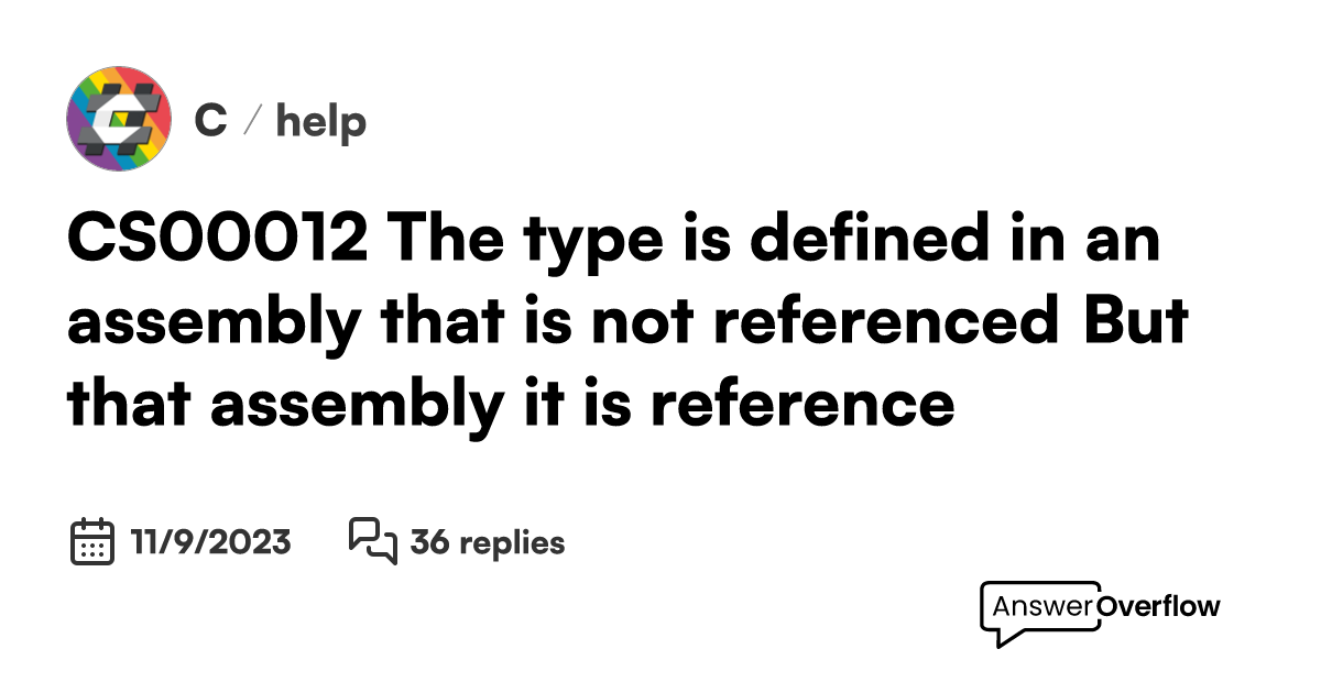 CS00012 The type is defined in an assembly that is not referenced. But that assembly it is ...
