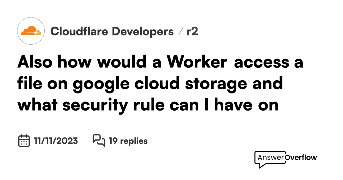 Also how would a Worker access a file on google cloud storage and what security rule can I have ...
