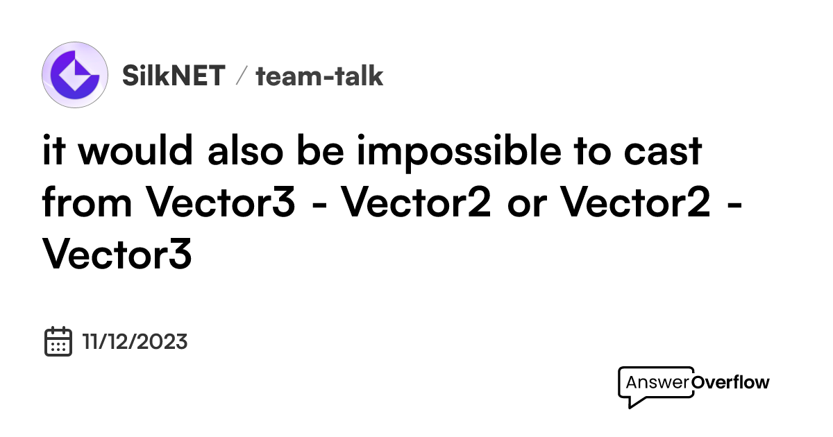 it would also be impossible to cast from Vector3 -> Vector2 or Vector2 -> Vector3 - Silk.NET