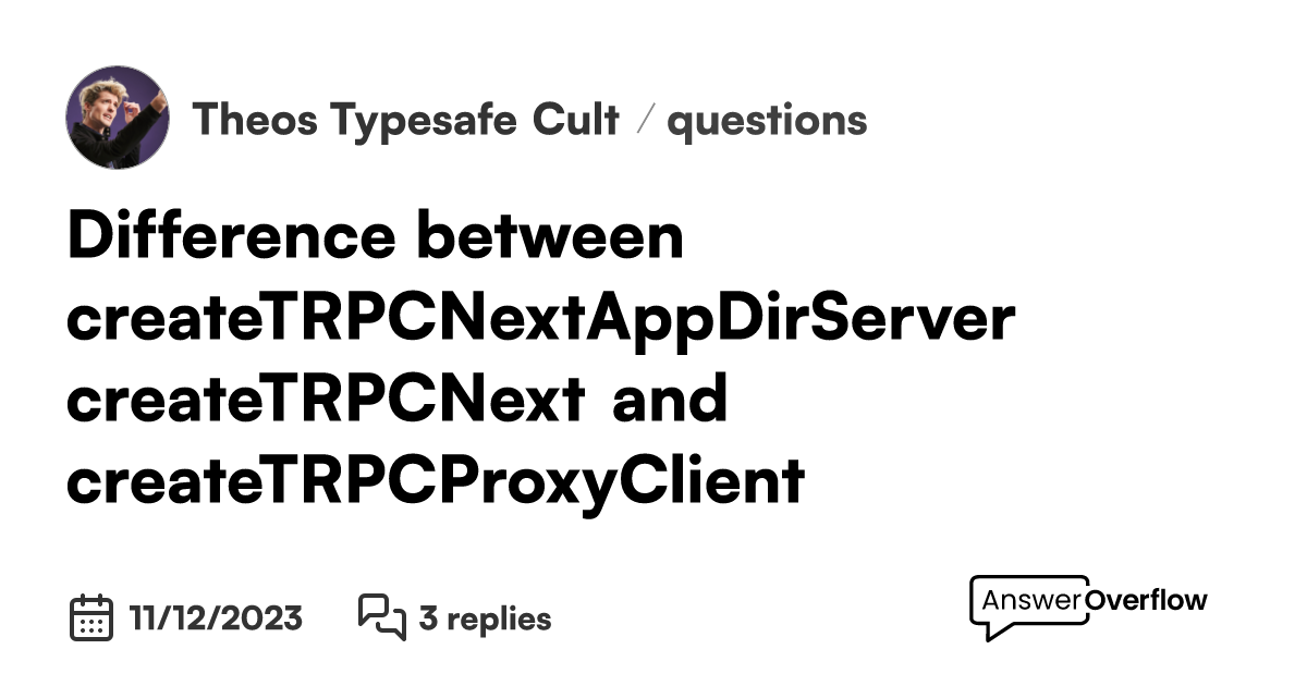 Difference between createTRPCNextAppDirServer, createTRPCNext and createTRPCProxyClient? - Theo ...