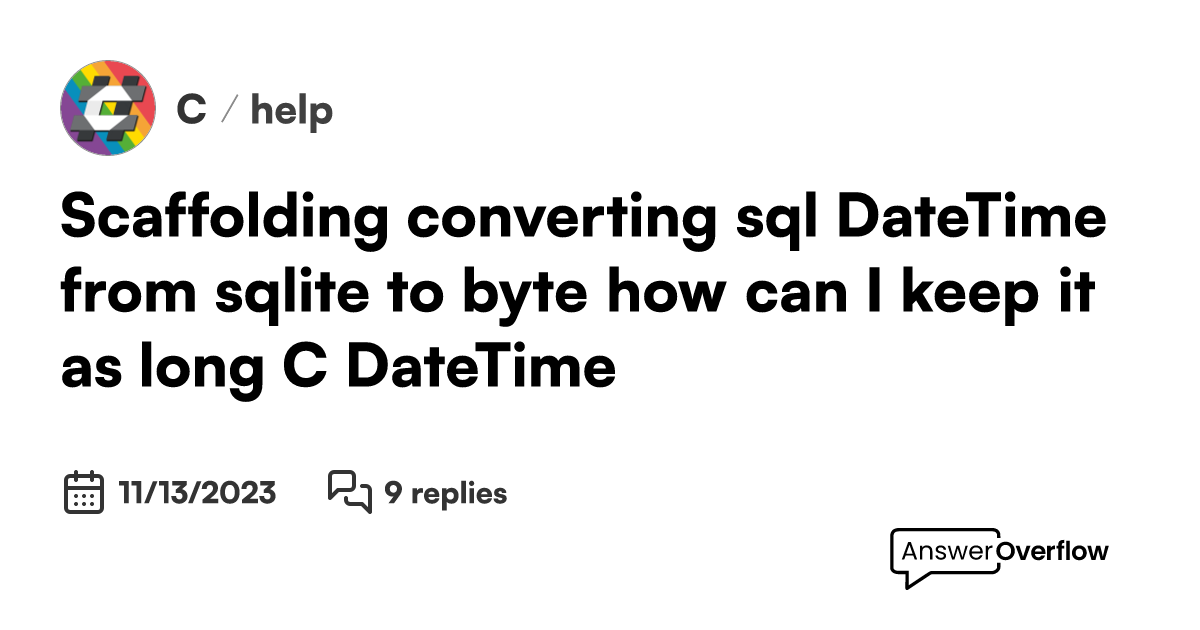 Scaffolding Converting Sql Datetime From Sqlite To Byte How Can I Keep It As Long C