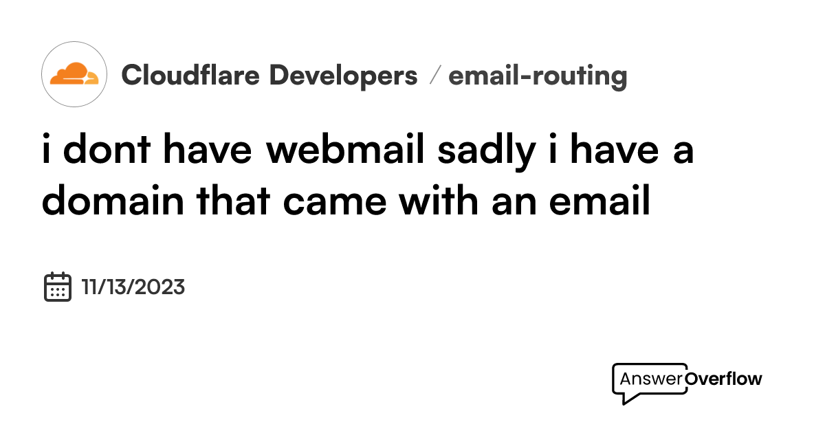 i dont have webmail sadly. i have a domain that came with an email. - Cloudflare Developers