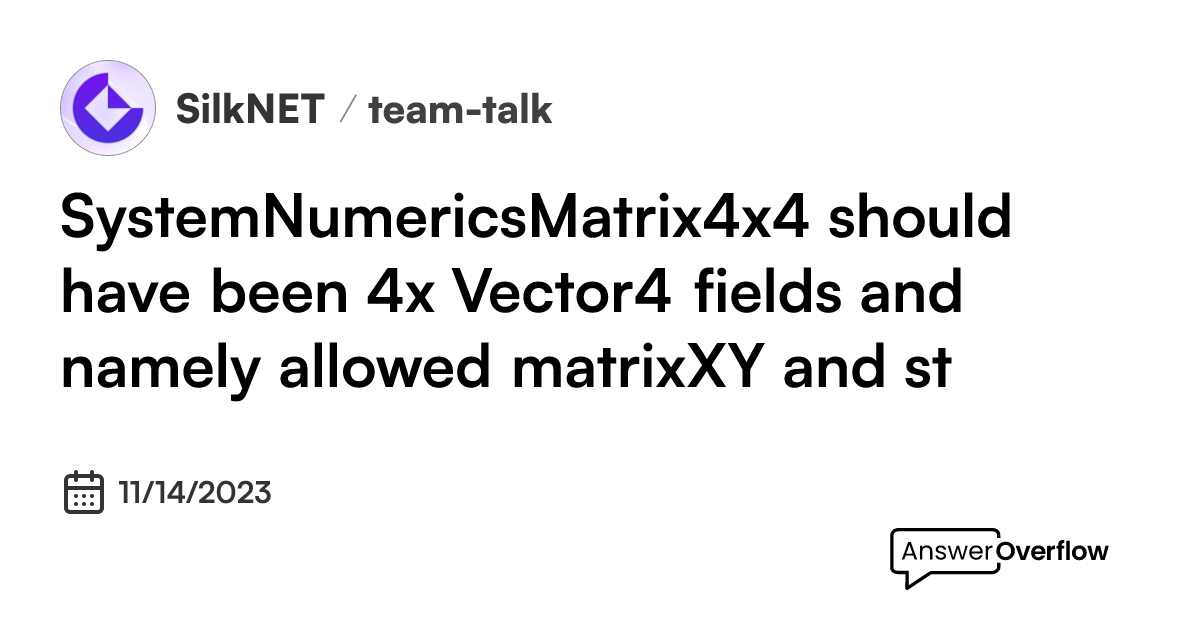System.Numerics.Matrix4x4 should have been 4x Vector4 fields and namely allowed `matrix.X.Y` and ...