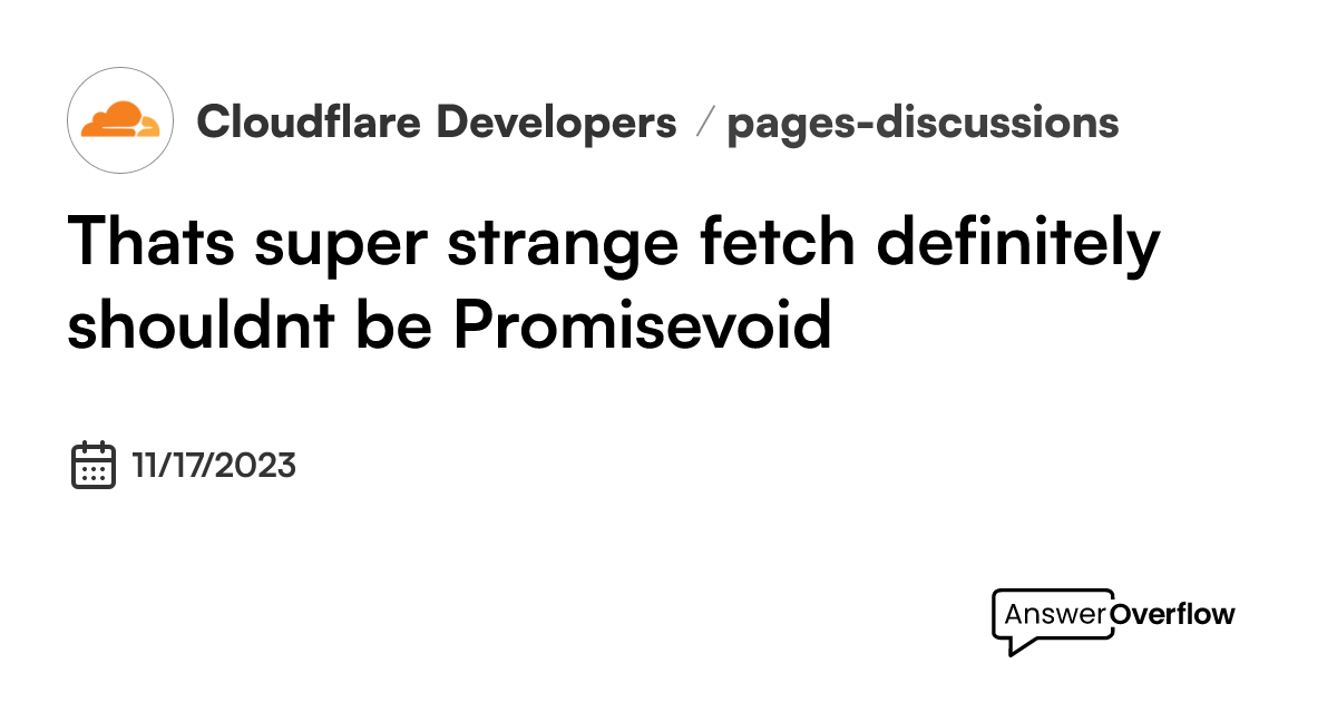 That's super strange, fetch definitely shouldn't be `Promise ` - Cloudflare Developers