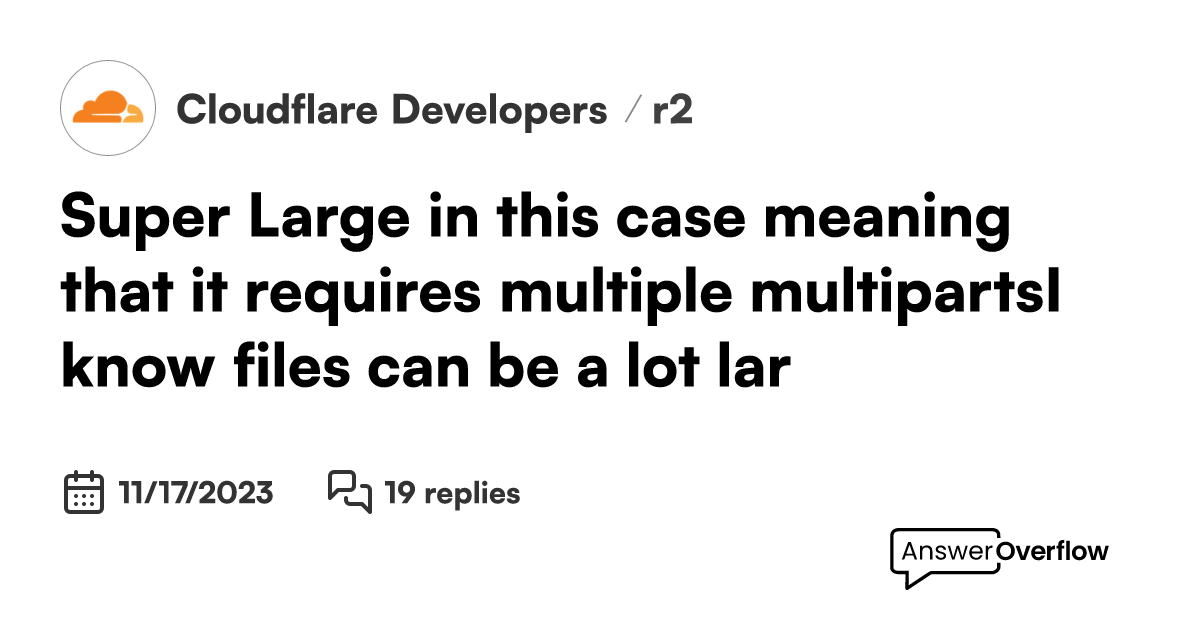 Super Large in this case meaning that it requires multiple multiparts(I know files can be a lot ...
