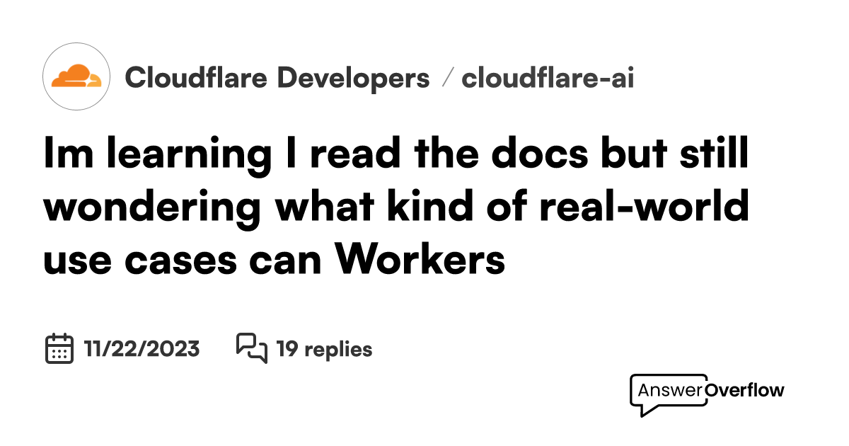 I'm learning. I read the docs but still wondering: what kind of real-world use cases can Workers ...