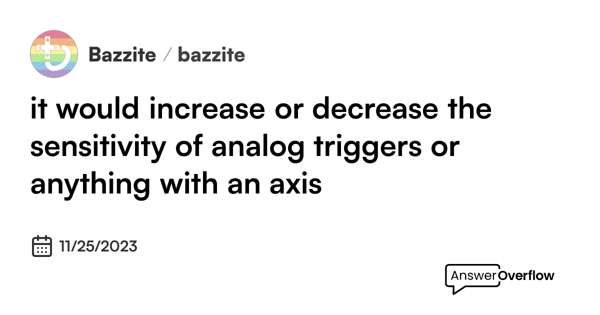 it would increase or decrease the sensitivity of analog triggers or ...