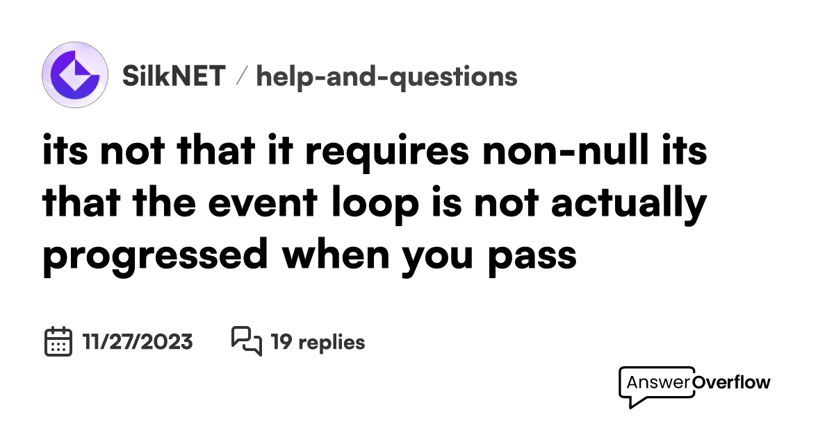 Its Not That It Requires Non Null Its That The Event Loop Is Not