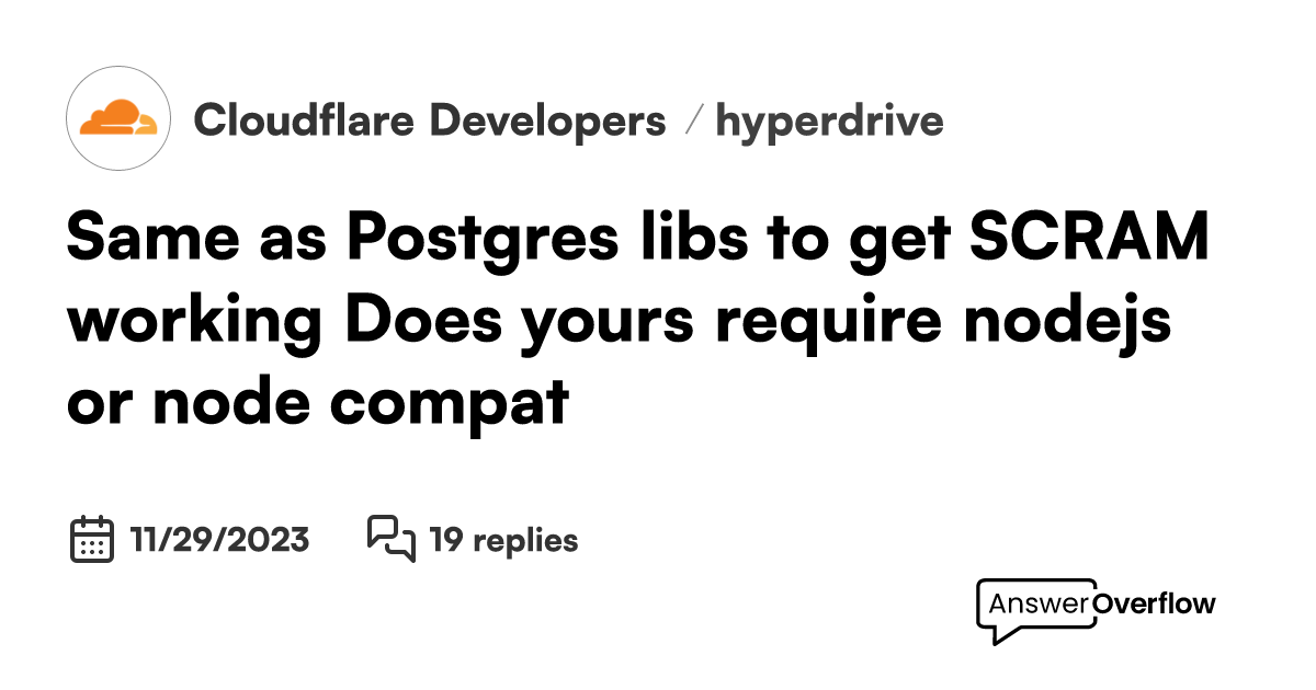 Same as Postgres libs to get SCRAM working. Does yours require `nodejs` or `node` compat ...