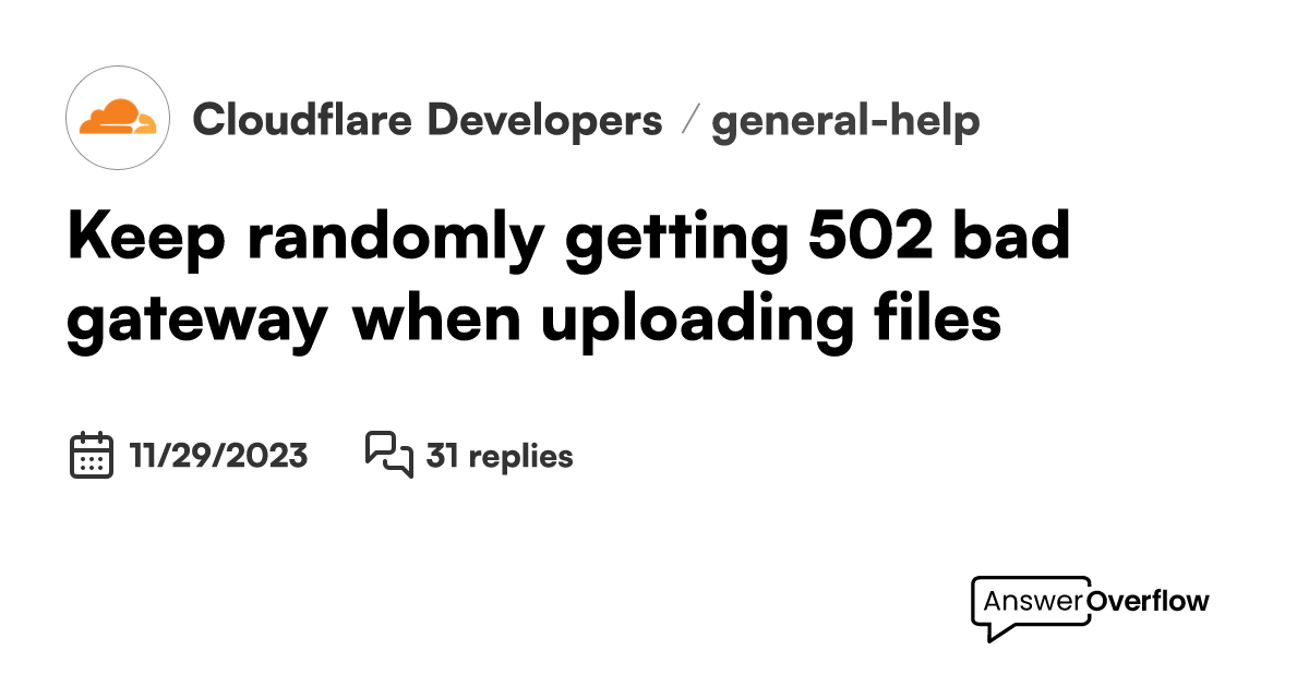 Keep randomly getting 502 bad gateway when uploading files - Cloudflare Developers