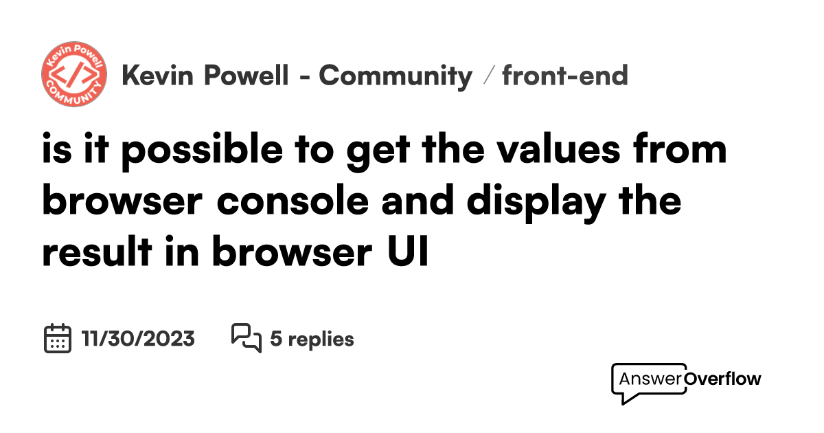 Is It Possible To Get The Values From Browser Console And Display The Result In Browser Ui