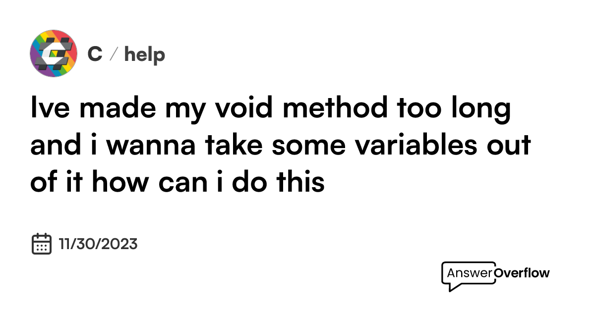 Ive made my void method too long and i wanna take some variables out of ...