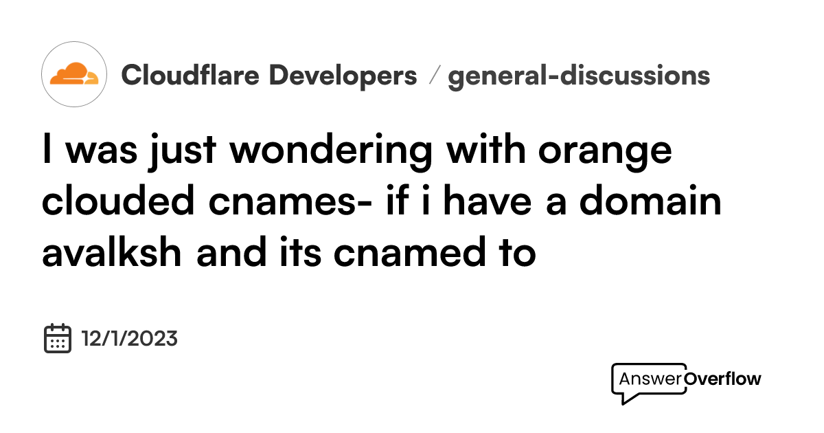 I was just wondering with orange clouded cnames- if i have a domain `a ...