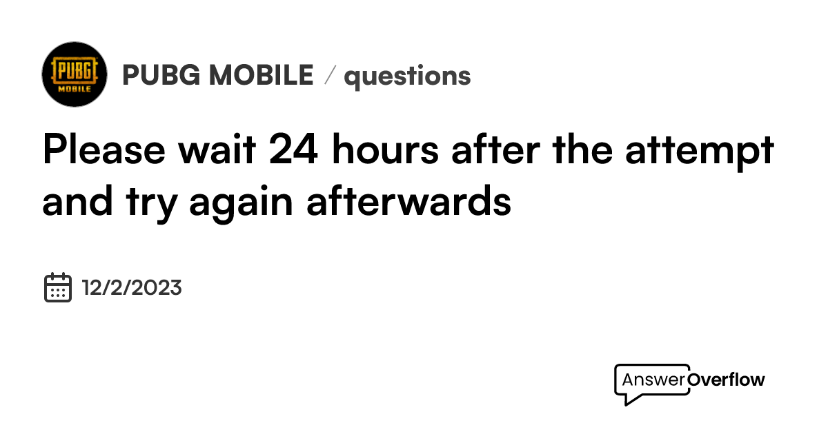 Please wait 24 hours after the attempt and try again afterwards. - PUBG ...