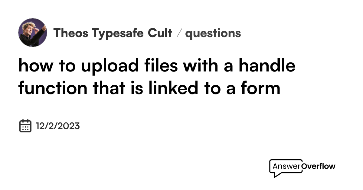how to upload files with a handle function that is linked to a form - Theo's Typesafe Cult