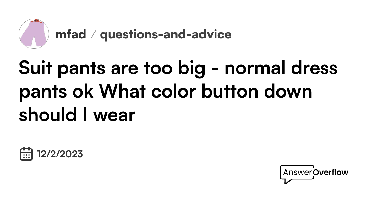 Suit pants are too big - normal dress pants ok? What color button down should I wear? - mfad