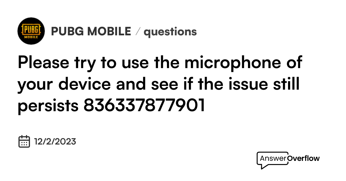 Please try to use the microphone of your device and see if the issue ...