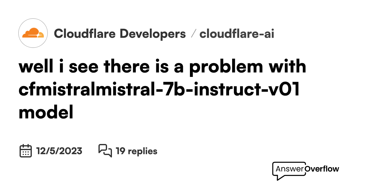 well i see there is a problem with @cf/mistral/mistral-7b-instruct-v0.1 model - Cloudflare ...