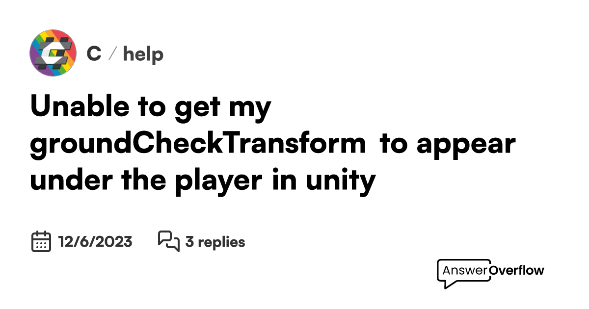 Unable to get my groundCheckTransform to appear under the player in unity. - C#