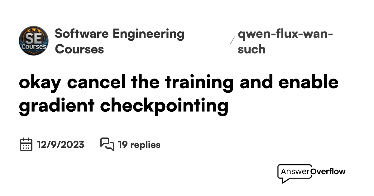 okay cancel the training, and enable gradient checkpointing - Software Engineering Courses ...