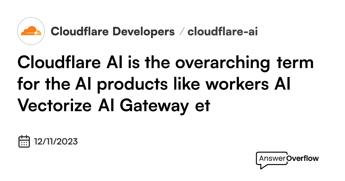 Cloudflare AI is the overarching term for the AI products like workers AI, Vectorize, AI Gateway ...