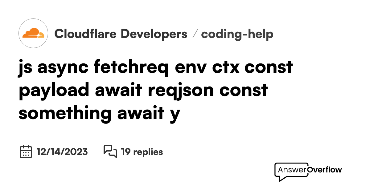 ```js async fetch(req, env, ctx) { const payload = await req.json(); const something = await ...