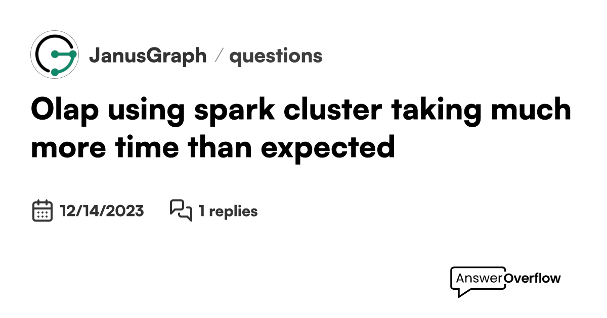 Olap using spark cluster taking much more time than expected. - JanusGraph