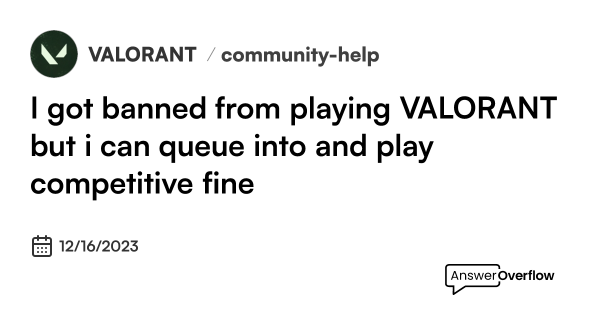 I got banned from playing VALORANT.. but i can queue into and play ...