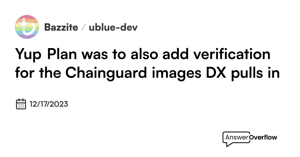 Yup. Plan was to also add verification for the Chainguard images DX pulls in 🙂 - Universal Blue