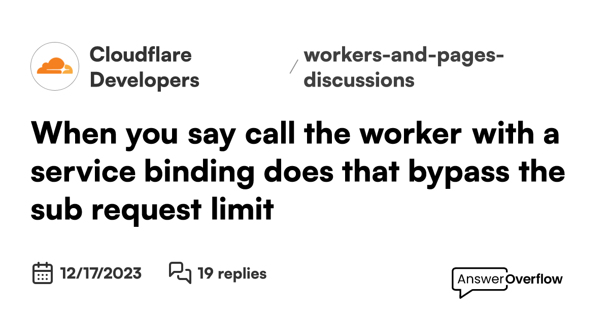 When you say call the worker with a service binding does that bypass the sub request limit ...