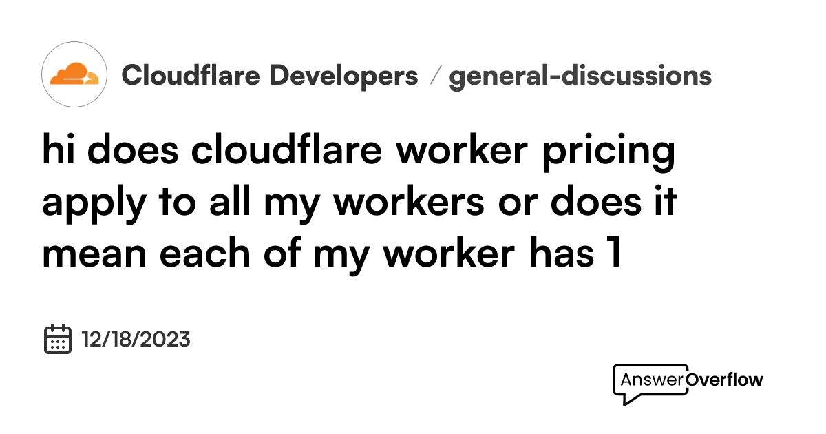 hi, does cloudflare worker pricing apply to all my workers? or does it mean each of my worker ...