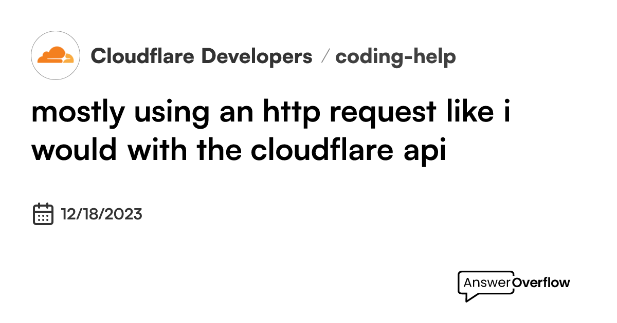 mostly using an http request like i would with the cloudflare api? - Cloudflare Developers