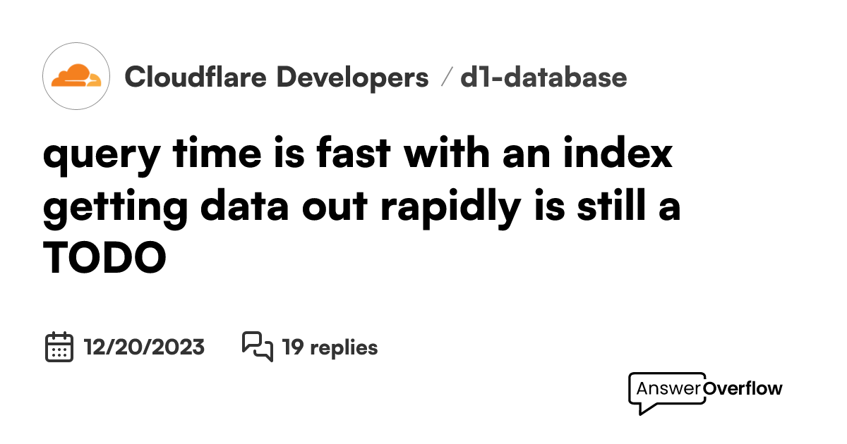 query time is fast with an index, getting data out rapidly is still a `//TODO` - Cloudflare ...