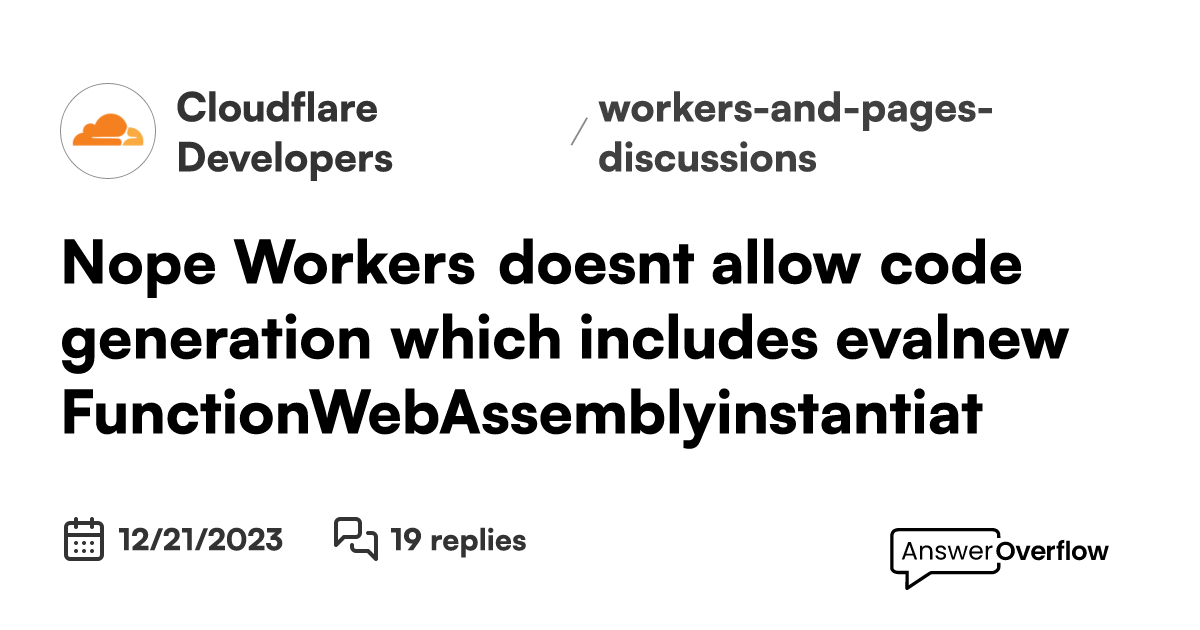 Nope, Workers doesn’t allow code generation which includes eval/new Function/WebAssembly ...