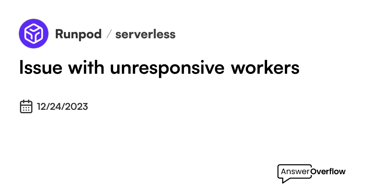 Issue with unresponsive workers - RunPod
