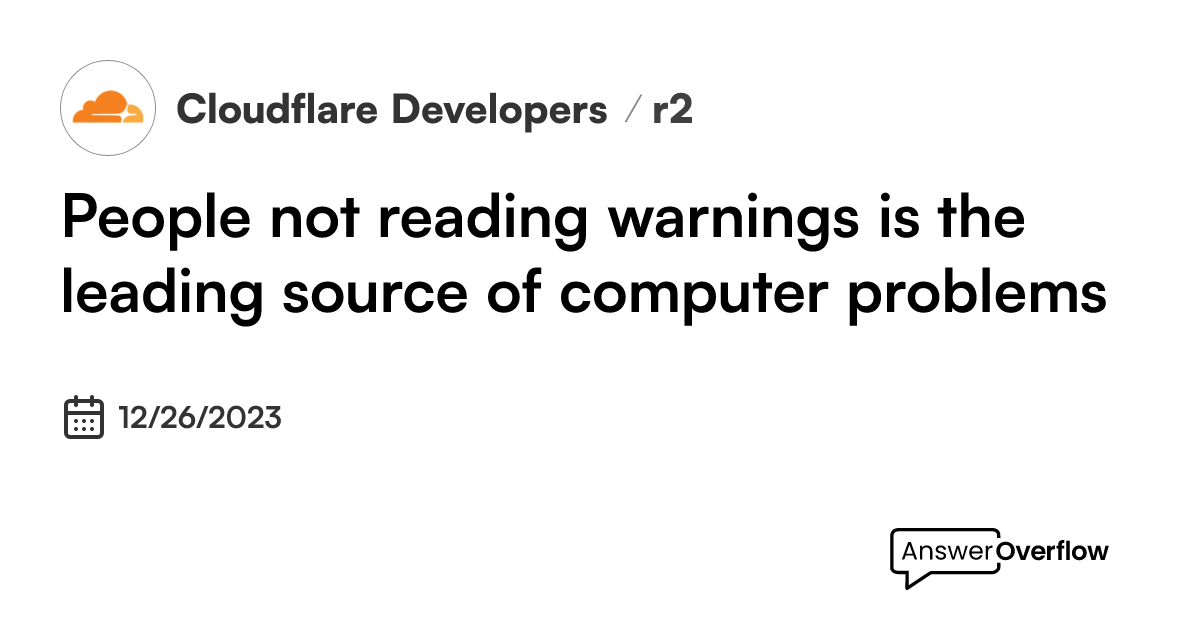 People not reading warnings is the leading source of computer problems :) - Cloudflare Developers