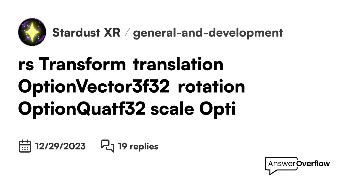 ```rs Transform { translation: Option , rotation: Option , scale: Option , } ``` - Stardust XR
