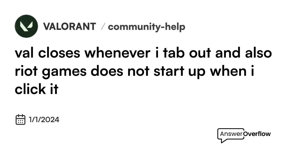 val closes whenever i tab out and also riot games does not start up ...