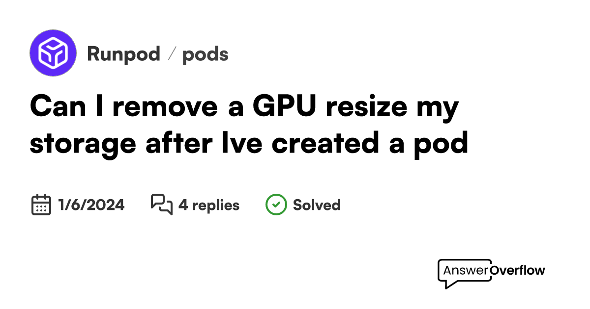 Can I remove a GPU & resize my storage after I've created a pod? - RunPod